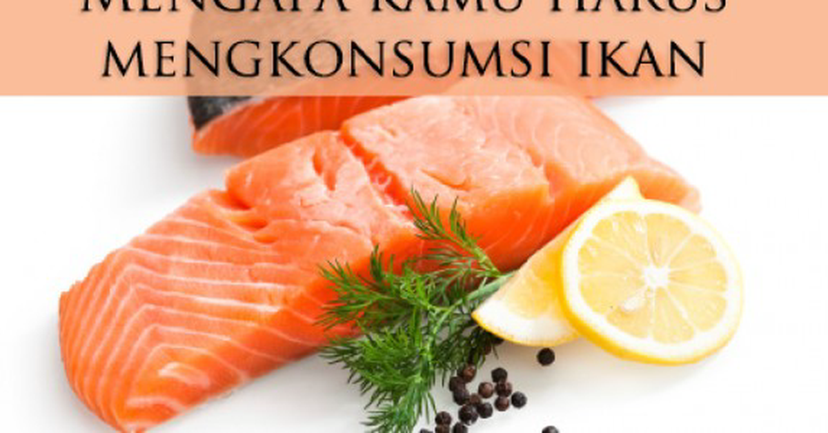 Gak Suka Makan Ikan? Ih Rugi!